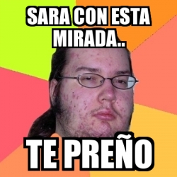 Meme Friki - Sara con esta mirada.. Te preÃ±o - 22661910