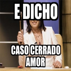 Meme Personalizado - e dicho caso cerrado amor - 22664555