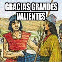 Meme Personalizado - gracias grandes valientes - 22666080