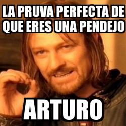 Meme Boromir - la pruva perfecta de que eres una pendejo arturo - 22678842