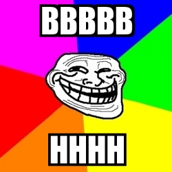 Meme Troll - Bbbbb Hhhh - 22679422