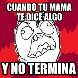 Meme Rage FU - cuando tu mama te dice algo y no termina - 22689905