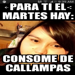 Meme Personalizado - para ti el martes hay: consome de callampas - 22694852
