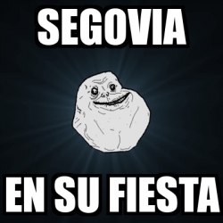 Meme Forever Alone - segovia en su fiesta - 22701584