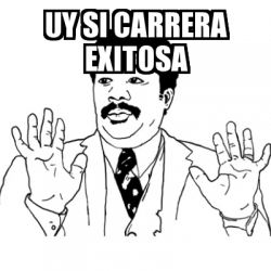 Meme Ay Si - Uy si carrera exitosa - 22730921