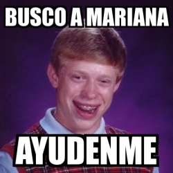 Meme Bad Luck Brian - Busco a mariana Ayudenme - 22738596