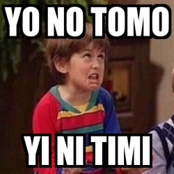 Meme Personalizado - YO NO TOMO YI NI TIMI - 22755044