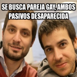 Meme Personalizado - Se busca pareja gay, ambos pasivos desaparecida ...