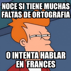 Meme Futurama Fry - NOCE SI TIENE MUCHAS FALTAS DE ORTOGRAFIA O INTENTA ...