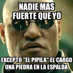 Meme What If I Told You - nadie mas fuerte que yo excepto "el pipila ...