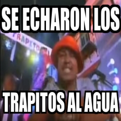 Meme Personalizado - Se echaron los trapitos al agua - 22080222