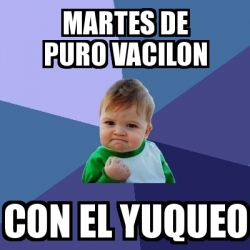 Meme Bebe Exitoso - MARTES DE PURO VACILON CON EL YUQUEO - 22088574
