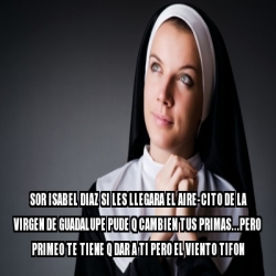 Meme Personalizado - SOR ISABEL DIAZ SI LES LLEGARA EL AIRE-CITO DE LA ...