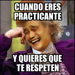 Meme Yao Wonka - cuando eres practicante y quieres que te respeten ...