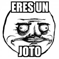 Meme Me Gusta - Eres un Joto - 22830719