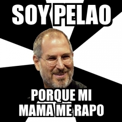 Meme Steve Jobs - soy pelao porque mi mama me RAPO - 22838112