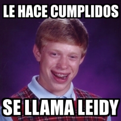 Meme Bad Luck Brian - Le hace cumplidos se llama leidy - 22838294