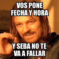 Meme Boromir - vos pone fecha y hora y seba no te va a fallar - 22849863