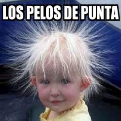Meme Personalizado - los pelos de punta - 22852638
