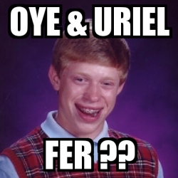 Meme Bad Luck Brian - oye & uriel fer ?? - 22889483