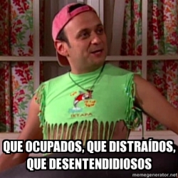 Meme Personalizado - Que ocupados, que distraÃ­dos, que ...