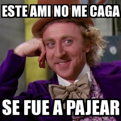 Meme Willy Wonka - este ami no me caga se fue a pajear - 22097338