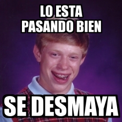 Meme Bad Luck Brian - Lo esta pasando bien se desmaya - 22099137