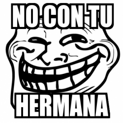 Meme Personalizado - No con tu hermana - 22902432