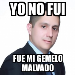 Meme Personalizado - yo no fui fue mi gemelo malvado - 22908259