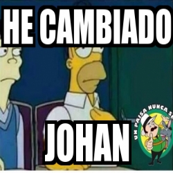 Meme Personalizado - He cambiado Johan - 22935945