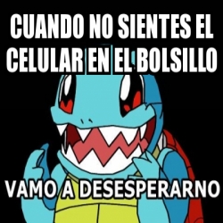 Meme Personalizado - Cuando no sientes el celular en el bolsillo - 22942317