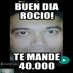 Meme Personalizado - Buen dia Rocio! Te mande 40.000 - 22944483