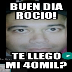 Meme Personalizado - Buen dia Rocio! Te llego mi 40mil? - 22944494