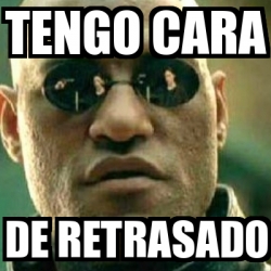 Meme What If I Told You - Tengo cara de retrasado - 22968029