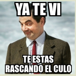 Meme Mr Bean - ya te vi te estas rascando el culo - 22972125