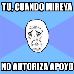 Meme Okay Guy - tu, cuando mireya no autoriza apoyo - 22972147