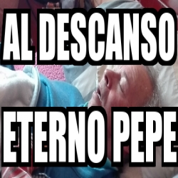 Meme Personalizado - Al descanso Eterno PEPE - 22992783
