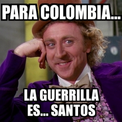 Meme Willy Wonka - Para Colombia... La Guerrilla es... Santos - 22996035
