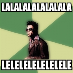 Meme Tyler Durden - lalalalalalalala lelelelelelelele - 23006272