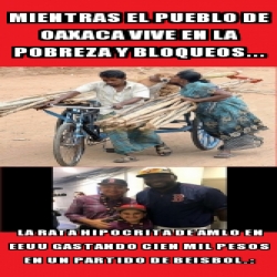 Meme Personalizado - mientras el pueblo de oaxaca vive en la pobreza y ...