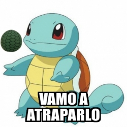 Meme Personalizado - Vamo a atraparlo - 23115144