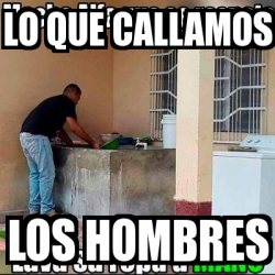 Meme Personalizado - Lo que callamos Los hombres - 23118027