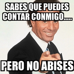 Meme Julio Iglesias - sabes que puedes contar conmigo..... pero no ...