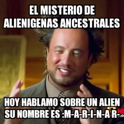 Meme Ancient Aliens - el misterio de alienigenas ancestrales hoy ...