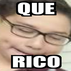 Meme Personalizado - que rico - 23145866