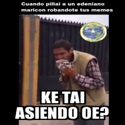 Meme Personalizado - ke tai asiendo oe? - 23162051