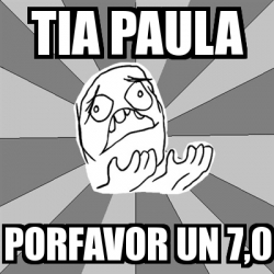 Meme Whyyy - tia paula porfavor un 7,0 - 23166440