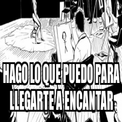 Meme Personalizado - Hago lo que puedo para llegarte a encantar - 23173767