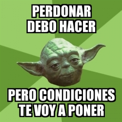 Meme Yoda - perdonar debo hacer pero condiciones te voy a poner - 23184545