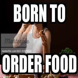 Meme Personalizado - BORN TO ORDER FOOD - 23195673